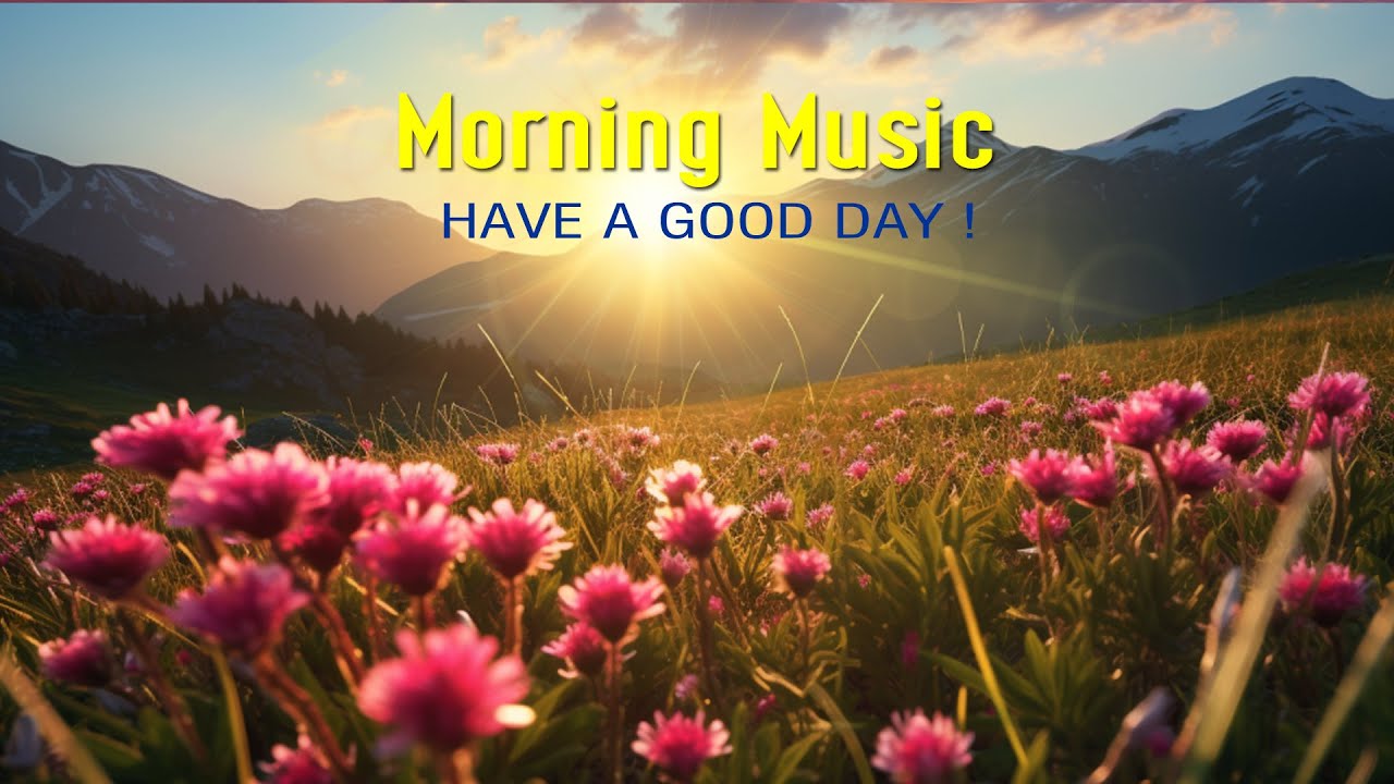 BEAUTIFUL MORNING MUSIC - Uplifting, Inspiring & Motivational - Morning ...