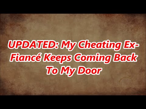 UPDATED: My Cheating Ex-Fiancé Keeps Coming Back To My Door (Reddit Relationship Stories) - YouTube