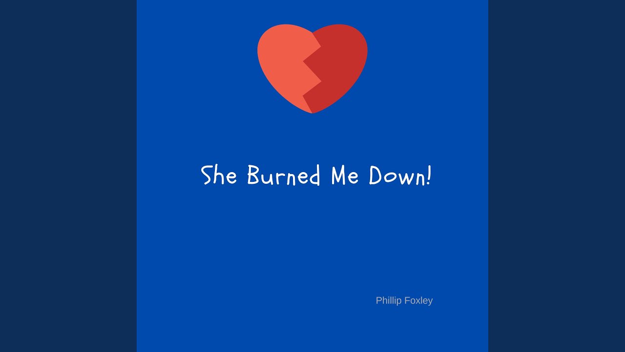 She Burned Me Down YouTube she-burned-me-down-youtube