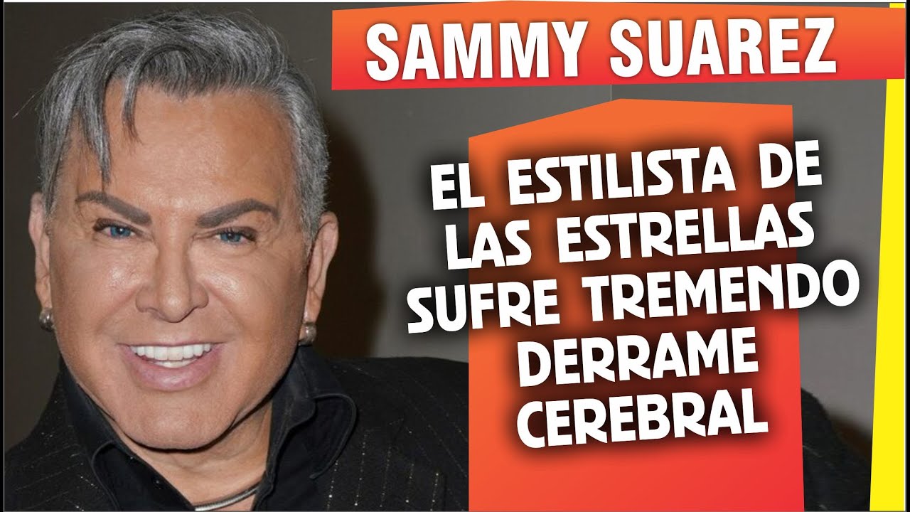Sammy Suarez el ESTILISTA de las estrella sufre derrame cerebral - YouTube
