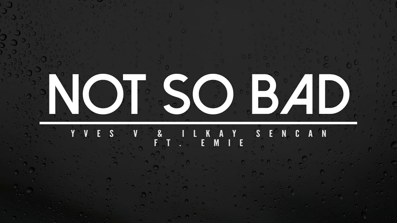 YVES V & ILKAY SENCAN FEAT EMIE – NOT SO BAD - VIDEO LYRIC - YouTube