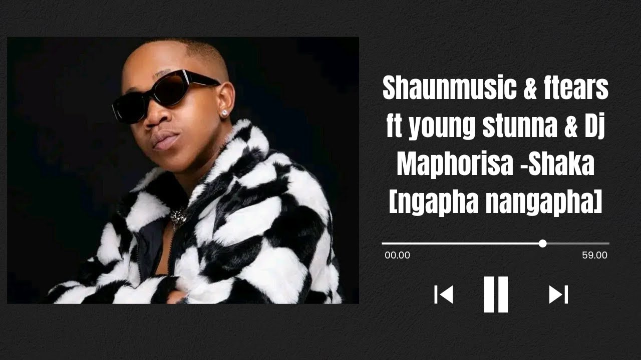 Shaunmusic & ftears ft young stunna & Dj Maphorisa -Shaka [ngapha ...