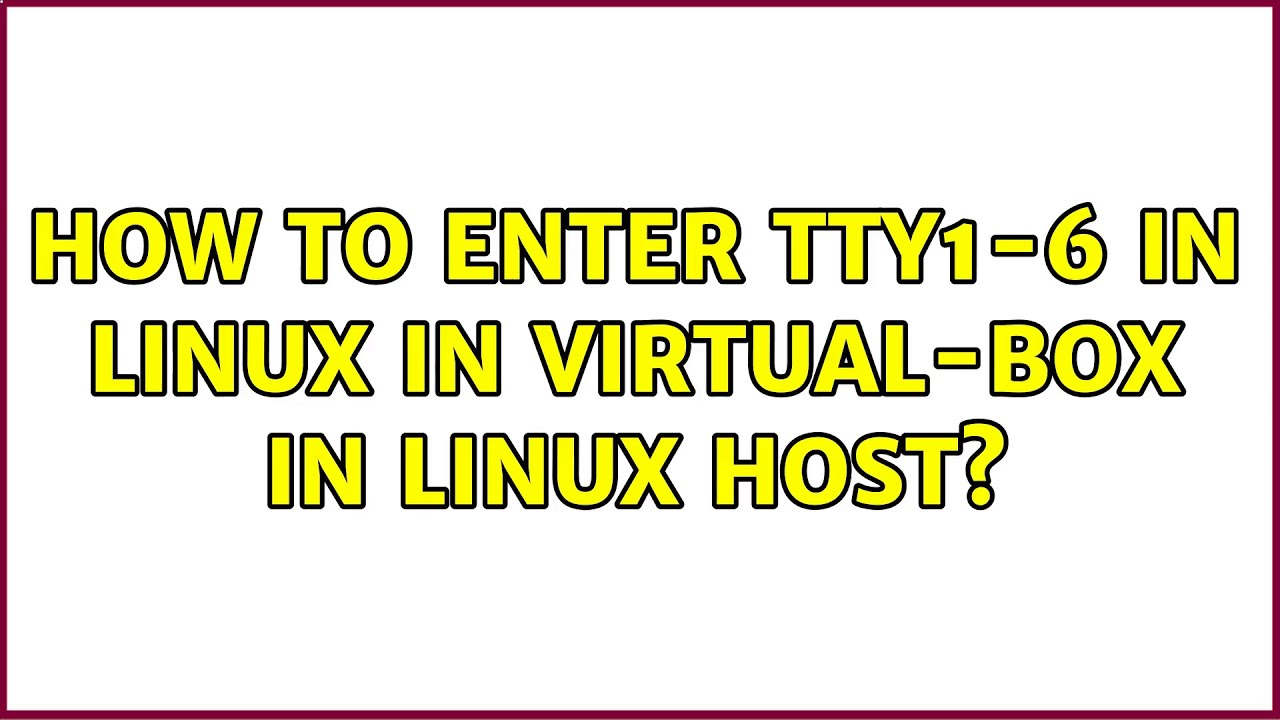 How to enter tty1-6 in Linux in virtual-box in Linux host? (2 Solutions ...