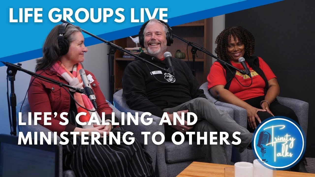 Life's Calling and Ministering to Others | Trinity Talks | Life Group ...