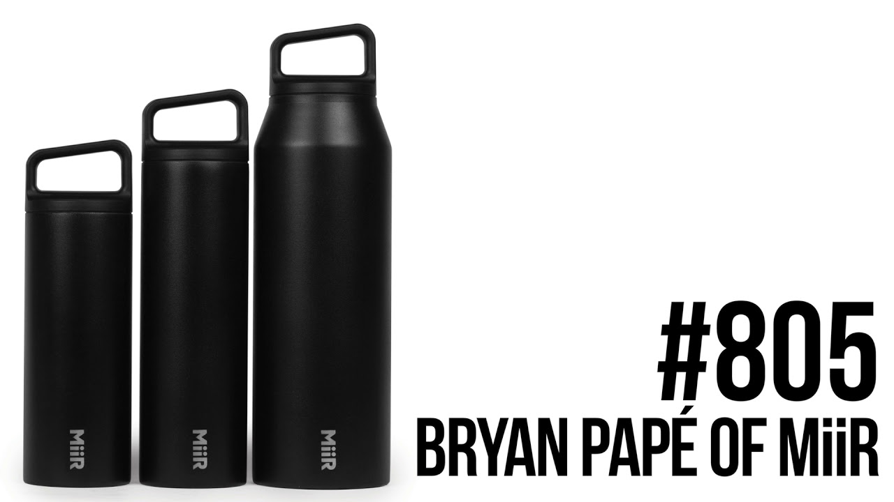 Episode 805: Bryan Papé of MiiR - YouTube