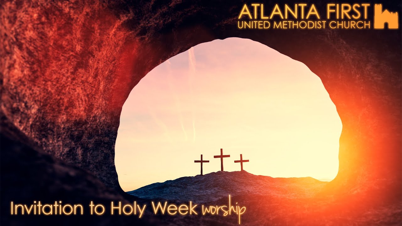 Invitation to Holy Week Worship at Atlanta First UMC - YouTube