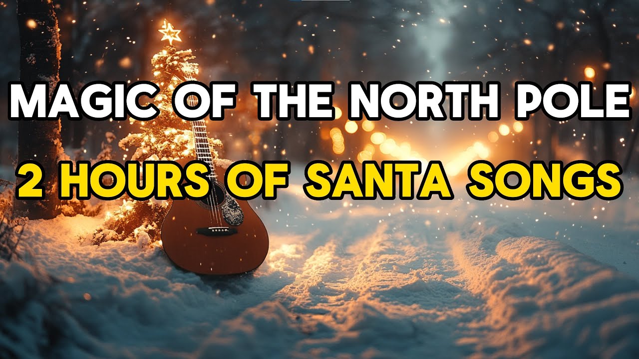 Magic of the North Pole: 2 Hours of Traditional Santa Songs & Christmas ...