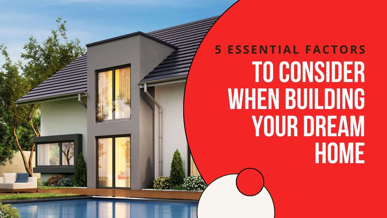 5 Essential Factors to Consider When Building Your Dream Home - New ...