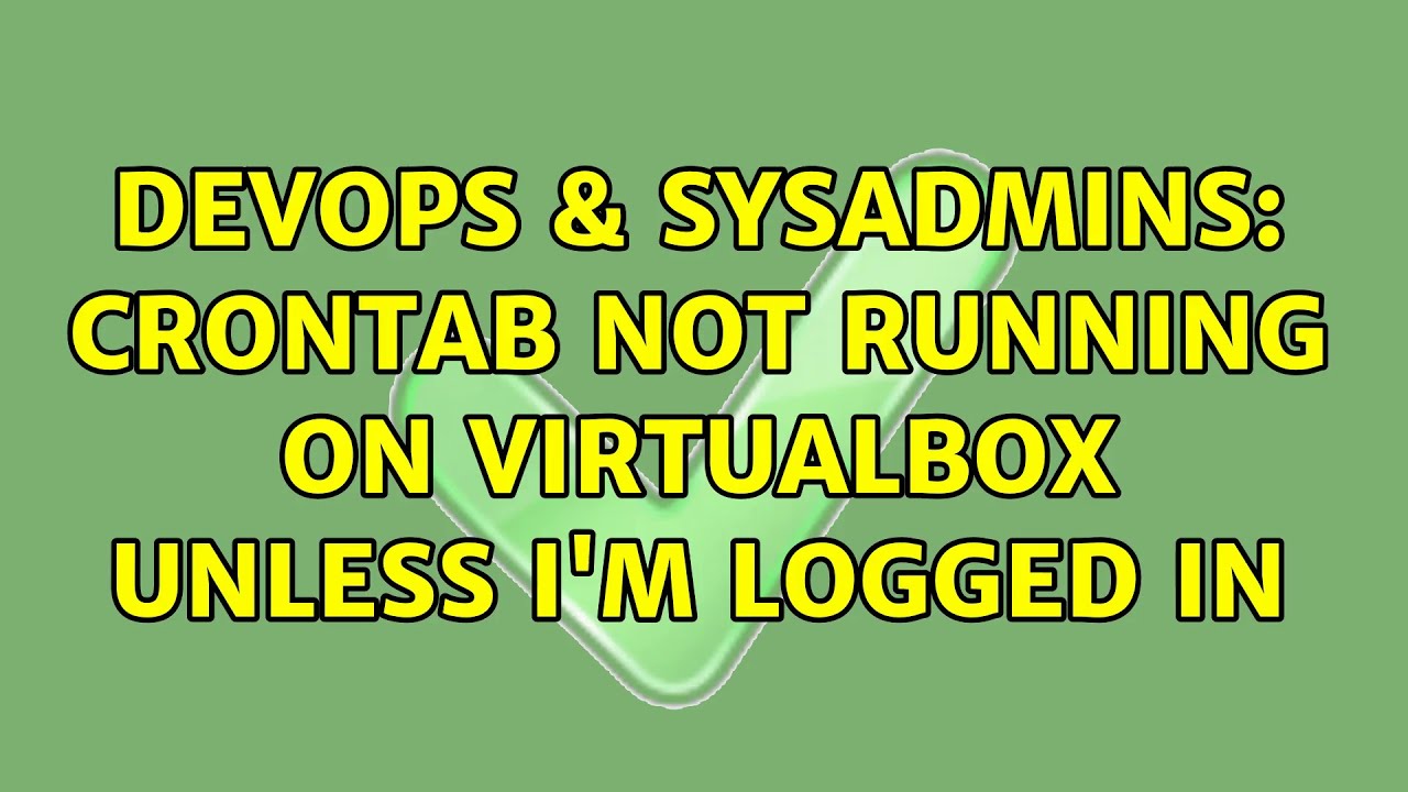 Devops And Sysadmins Crontab Not Running On Virtualbox Unless Im Logged