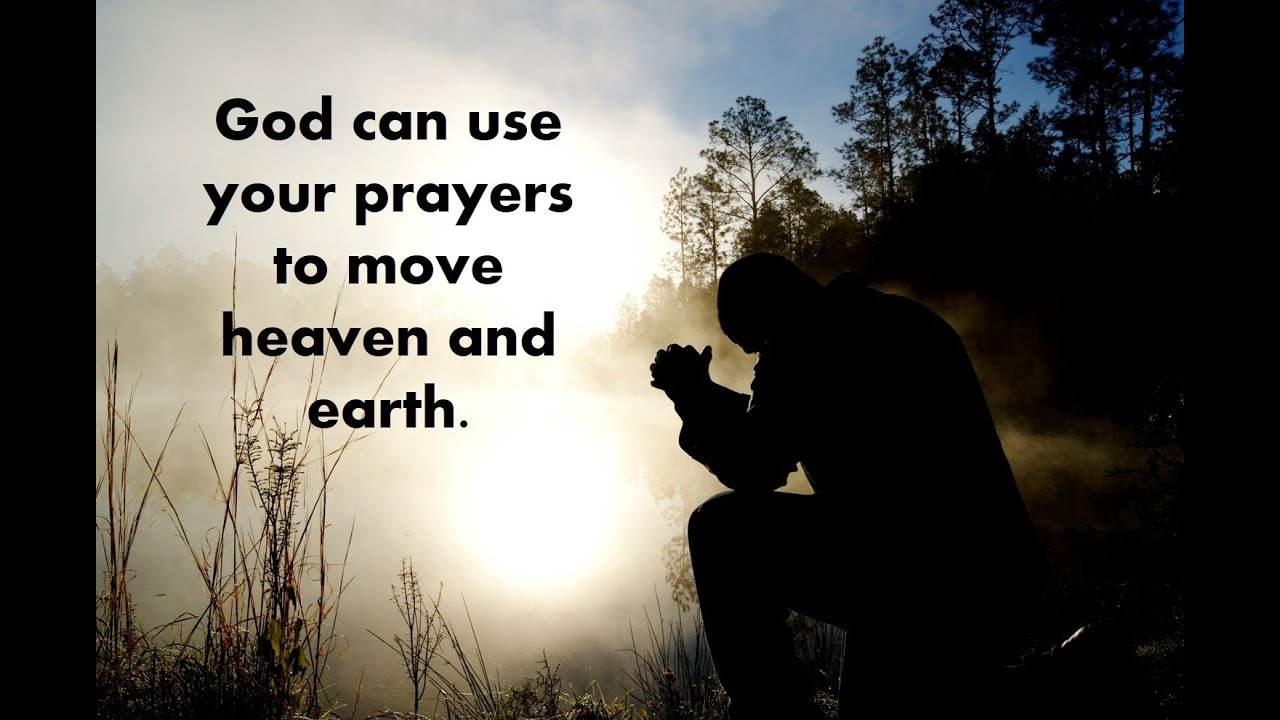 God can use your prayers to move Heaven and Earth - Authority in prayer ...