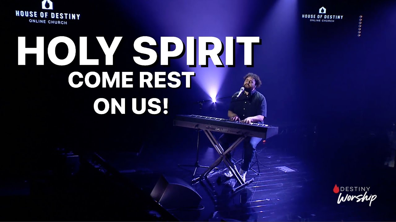 Holy Spirit Come Rest On Us! | Destiny Worship | House Of Destiny ...