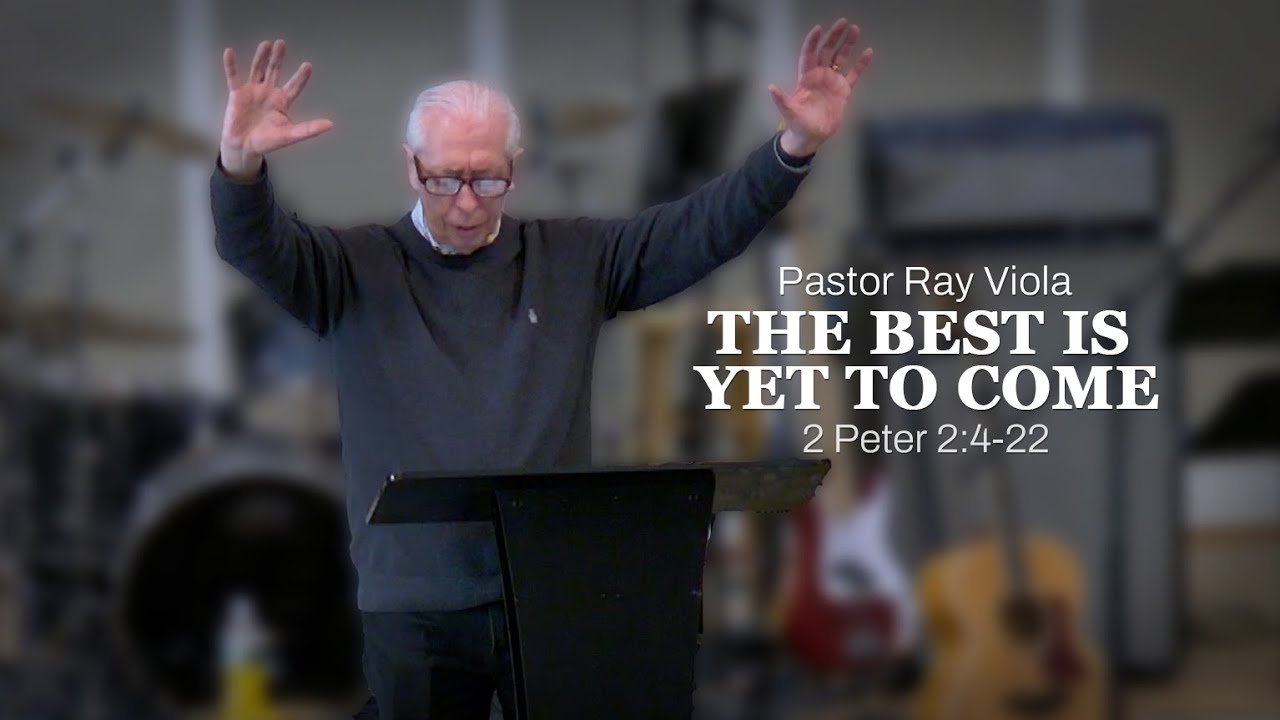 The Best is Yet to Come // 2 Peter 2:4-22 // Pastor Ray Viola - YouTube