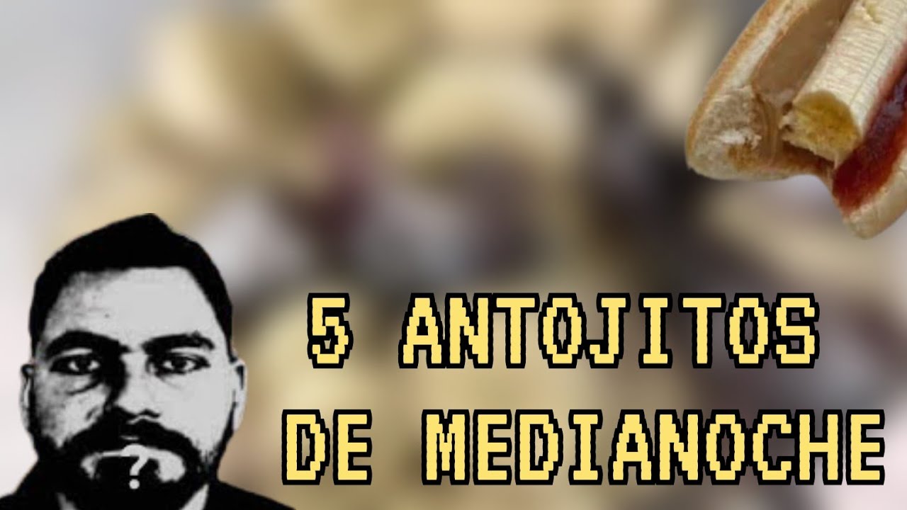 5 ANTOJITOS de MEDIANOCHE - YouTube