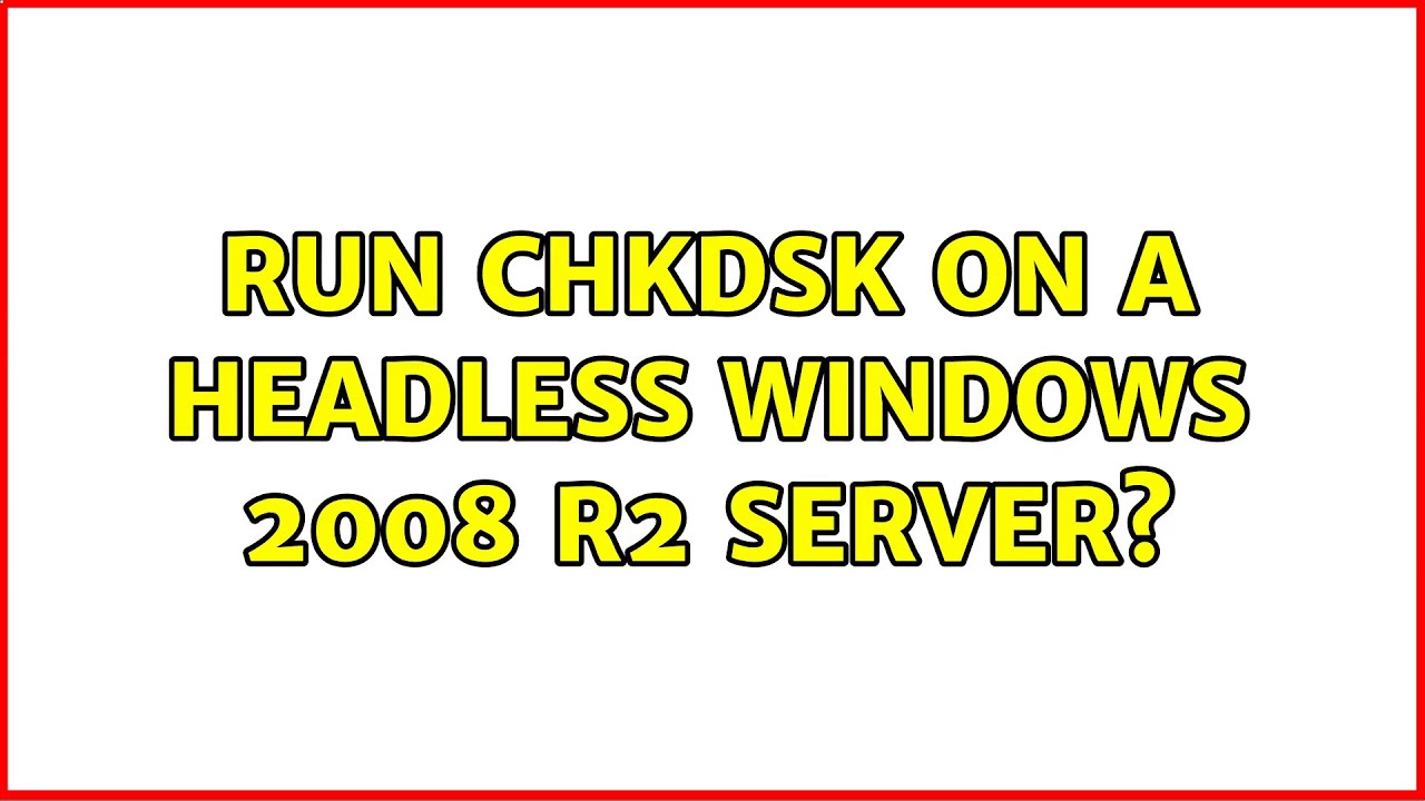 Run chkdsk on a headless Windows 2008 R2 Server? - YouTube