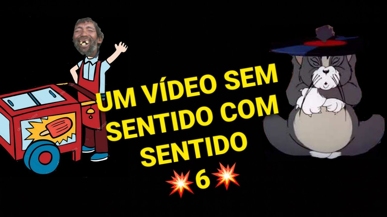 UM VÍDEO SEM SENTIDO COM SENTIDO 6 =) - YouTube