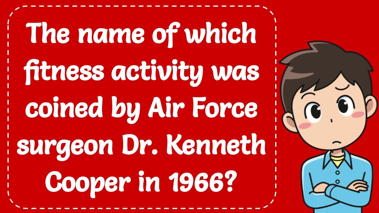 The name of which fitness activity was coined by Air Force surgeon Dr ...
