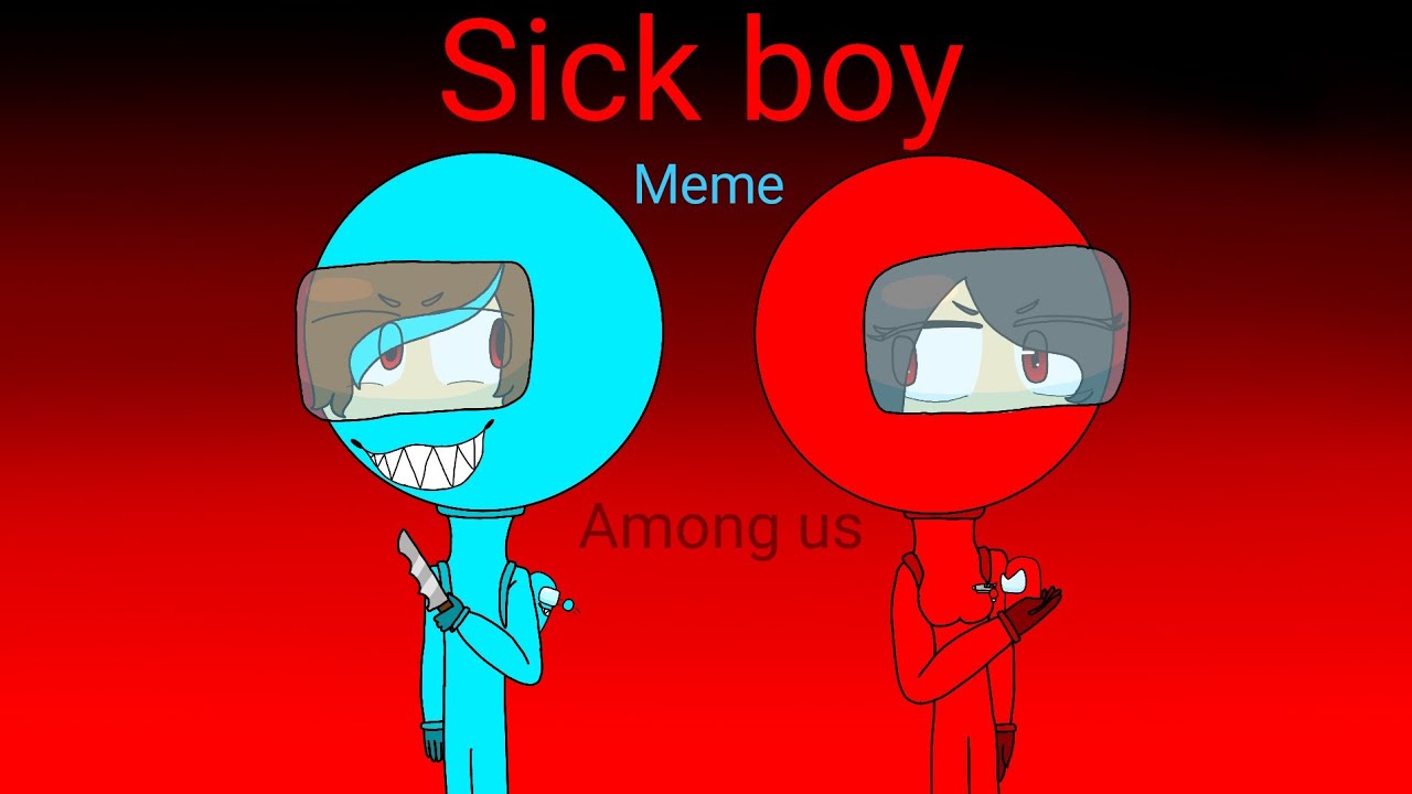 sick boy meme (among us) - YouTube