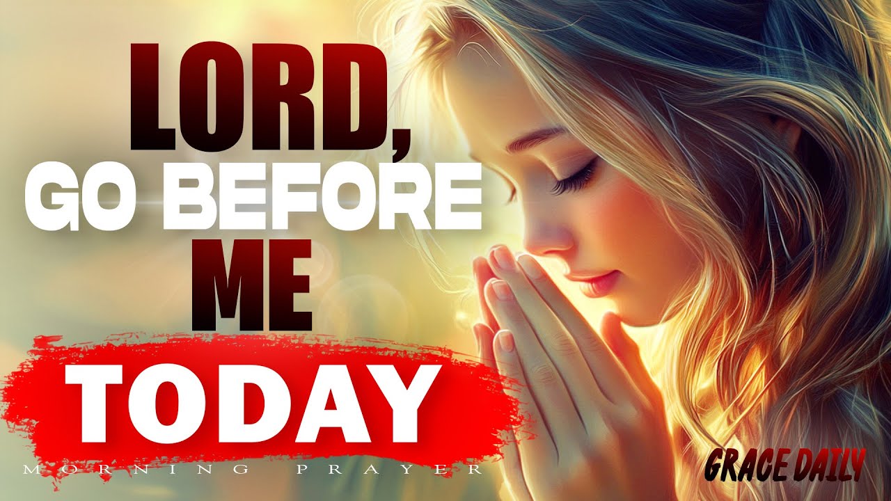 Lord, Go Before Me Today | Powerful Morning Prayer Before You Start ...