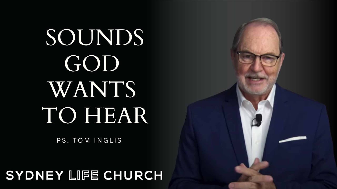 SOUNDS GOD WANTS TO HEAR | PS. TOM INGLIS | SYDNEY LIFE CHURCH - YouTube