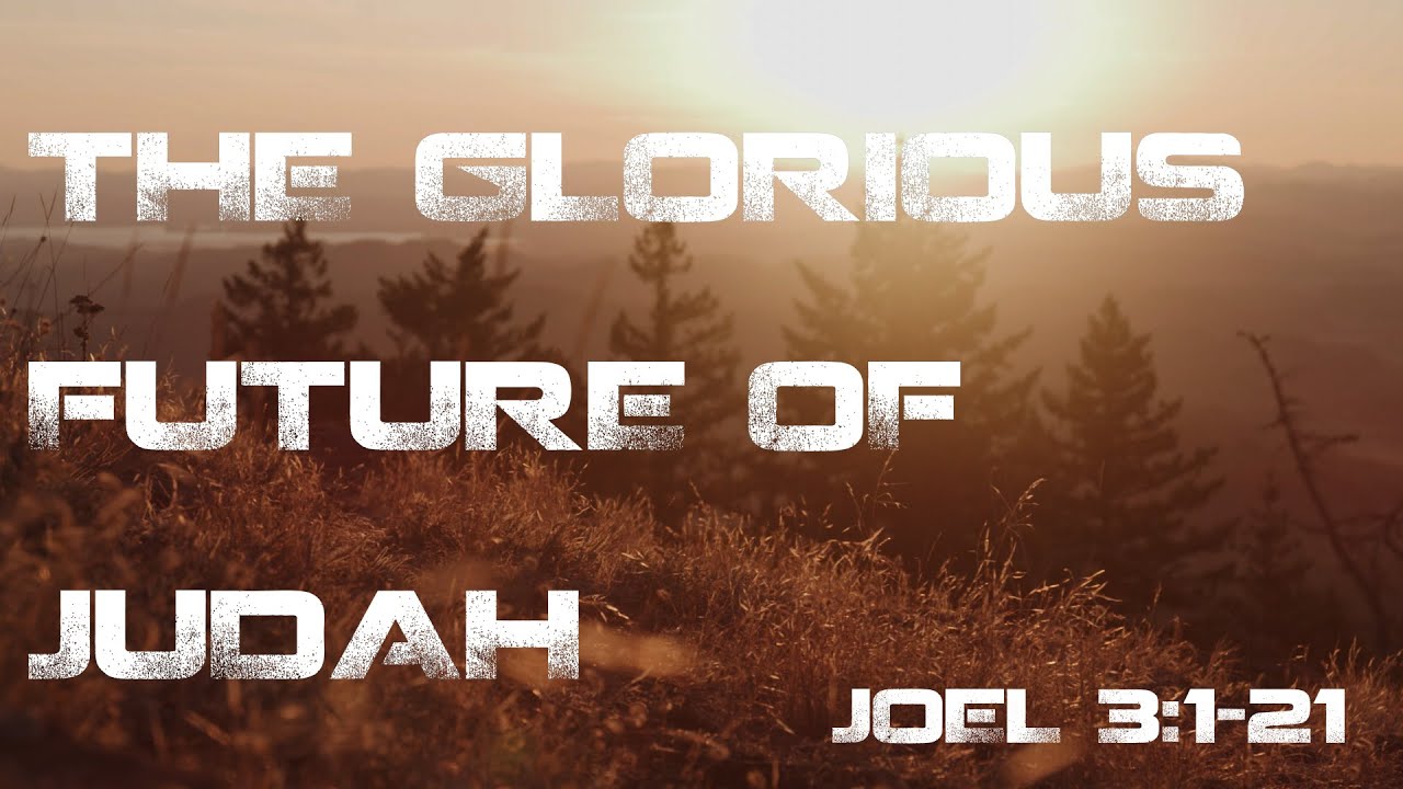 The Glorious Future of Judah | Joel 3:1-21 - Joshua Kuipers - Joel 3:1 ...
