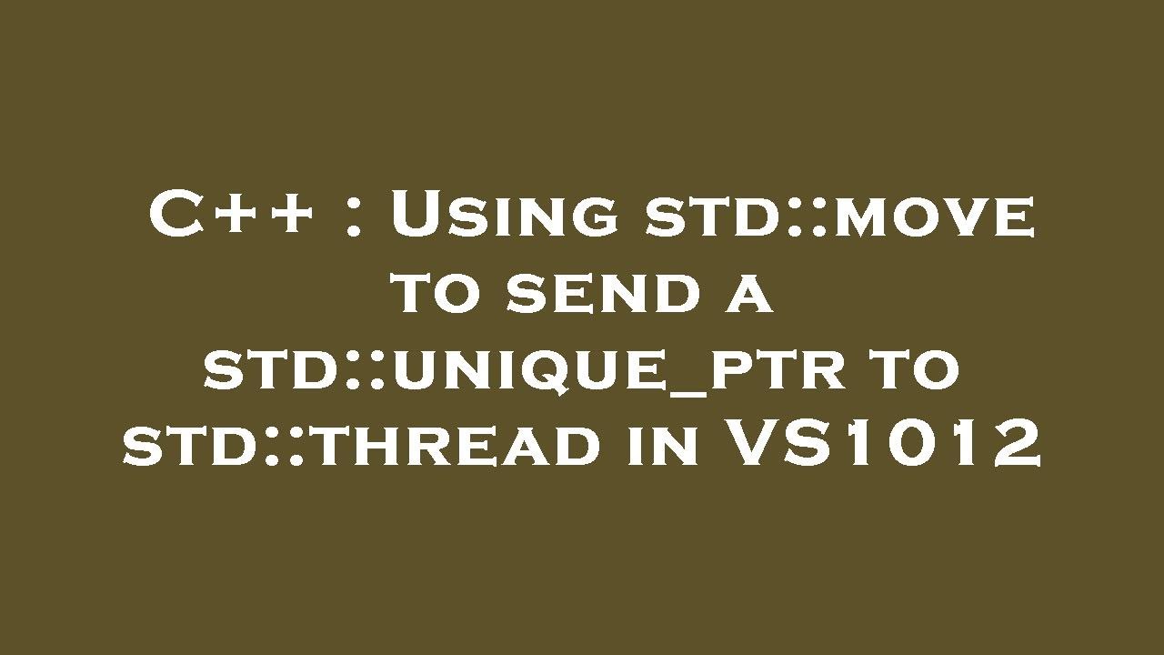 C++ : Using std::move to send a std::unique_ptr to std::thread in VS1012 - YouTube