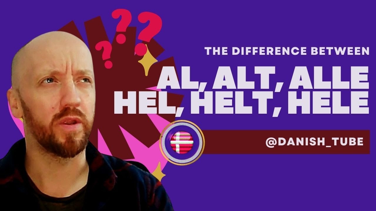 The Difference Between AL, ALT, ALLE, VS HEL, HELT, HELE in Danish ...