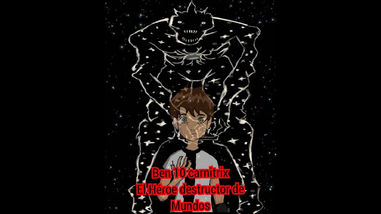 Ben 10 Carnitrix el héroe destructor de mundos Prólogo La desgracia del ...