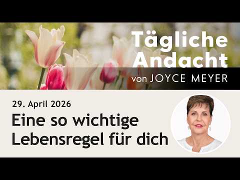 Eine so wichtige Lebensregel für dich – Tägliche Andacht von Joyce Meyer | 29.04.