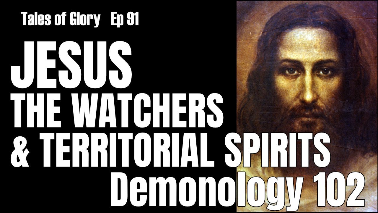 Jesus The Watchers and Territorial Spirits - Demonology 102 - TOG EP 91 ...