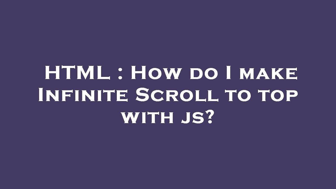 HTML : How do I make Infinite Scroll to top with js? - YouTube