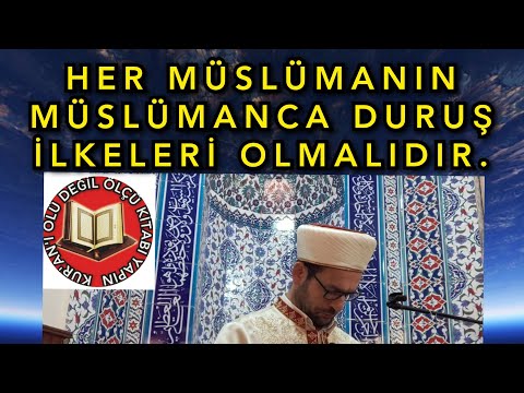 İSLAMı İSLAM'IN İSTEDİĞİ ŞEKİLDE YAŞAMAK İÇİN HER MÜSLÜMANIN MÜSLÜMANCA DURUŞ İLKELERİ OLMALIDIR