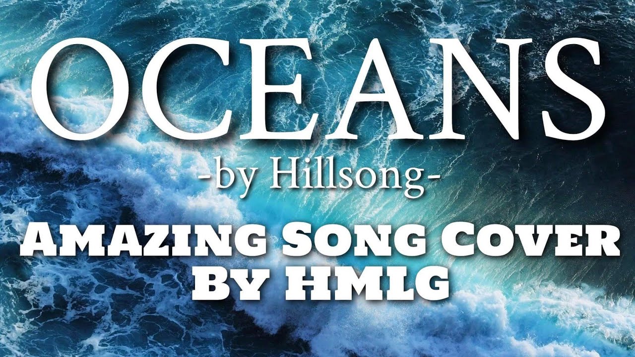 Oceans by Hillsong United ( cover song - HMLG) my love of Exploration ...