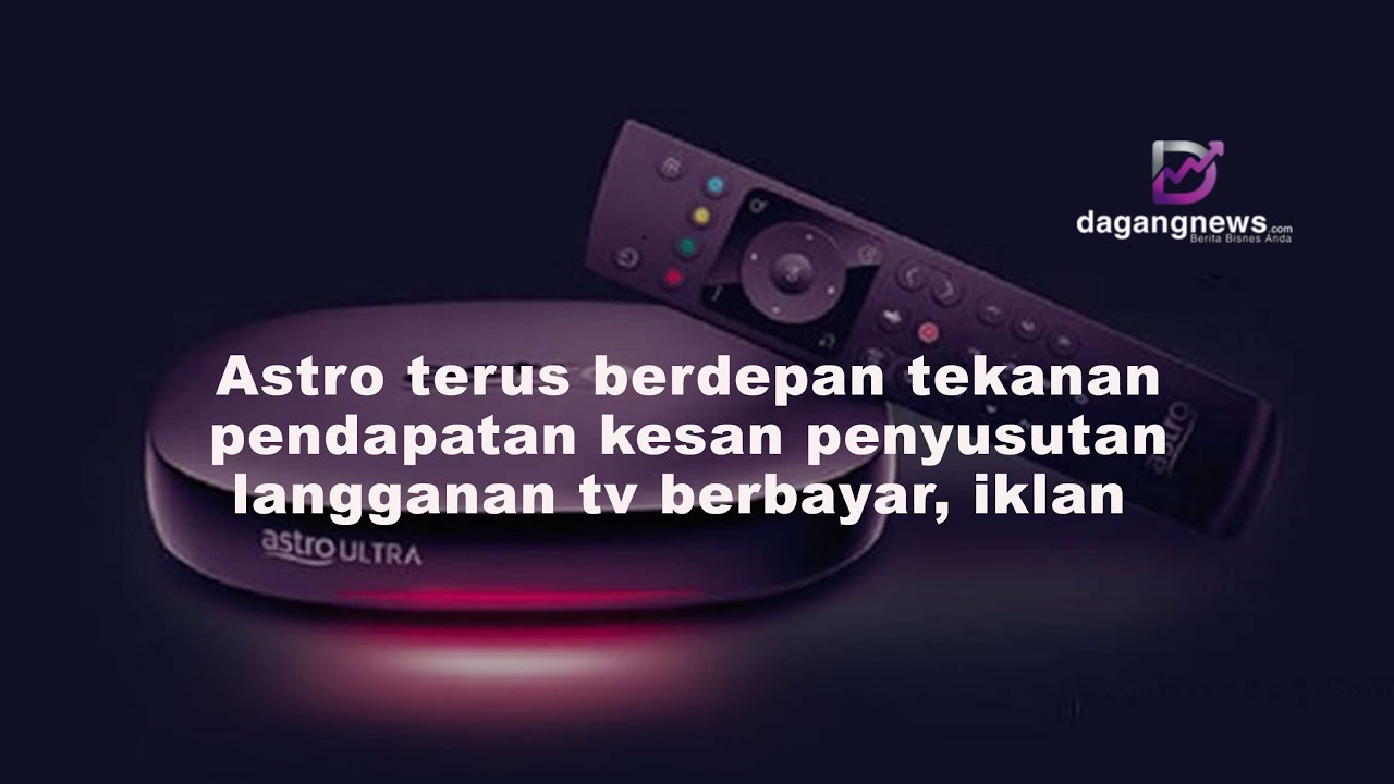 Astro terus berdepan tekanan pendapatan kesan penyusutan langganan tv ...
