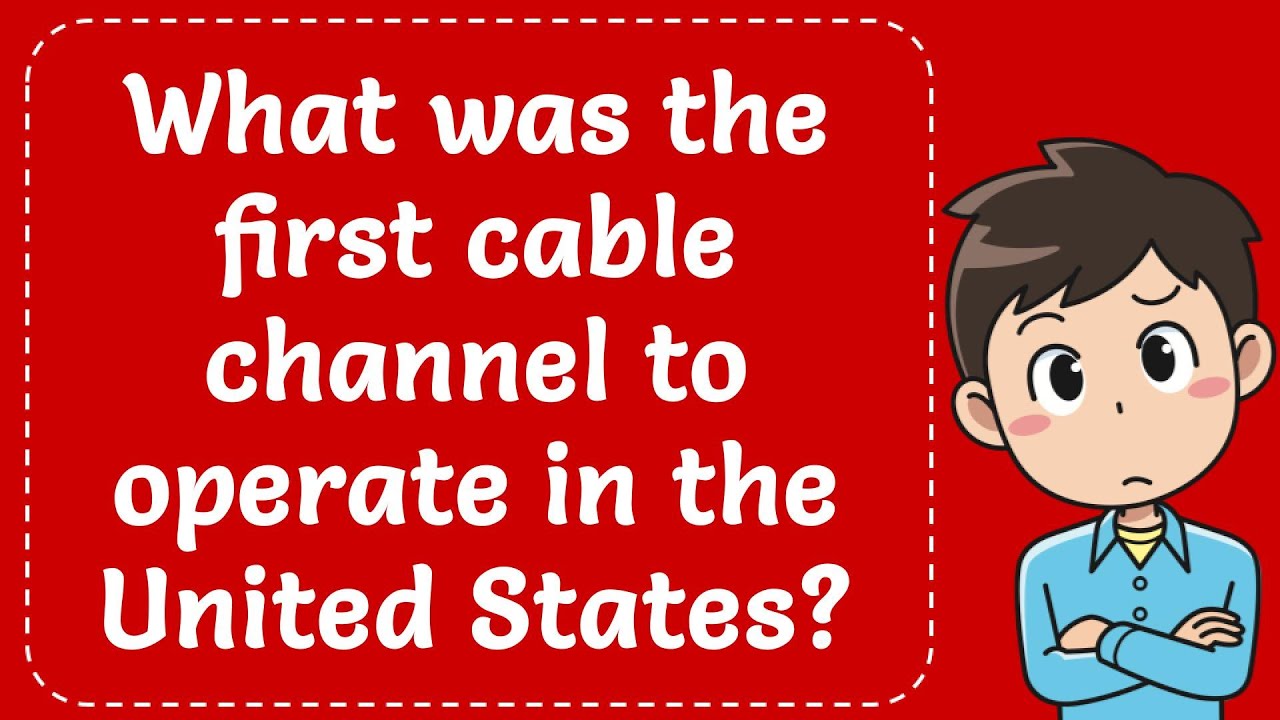 What was the first cable channel to operate in the United States ...