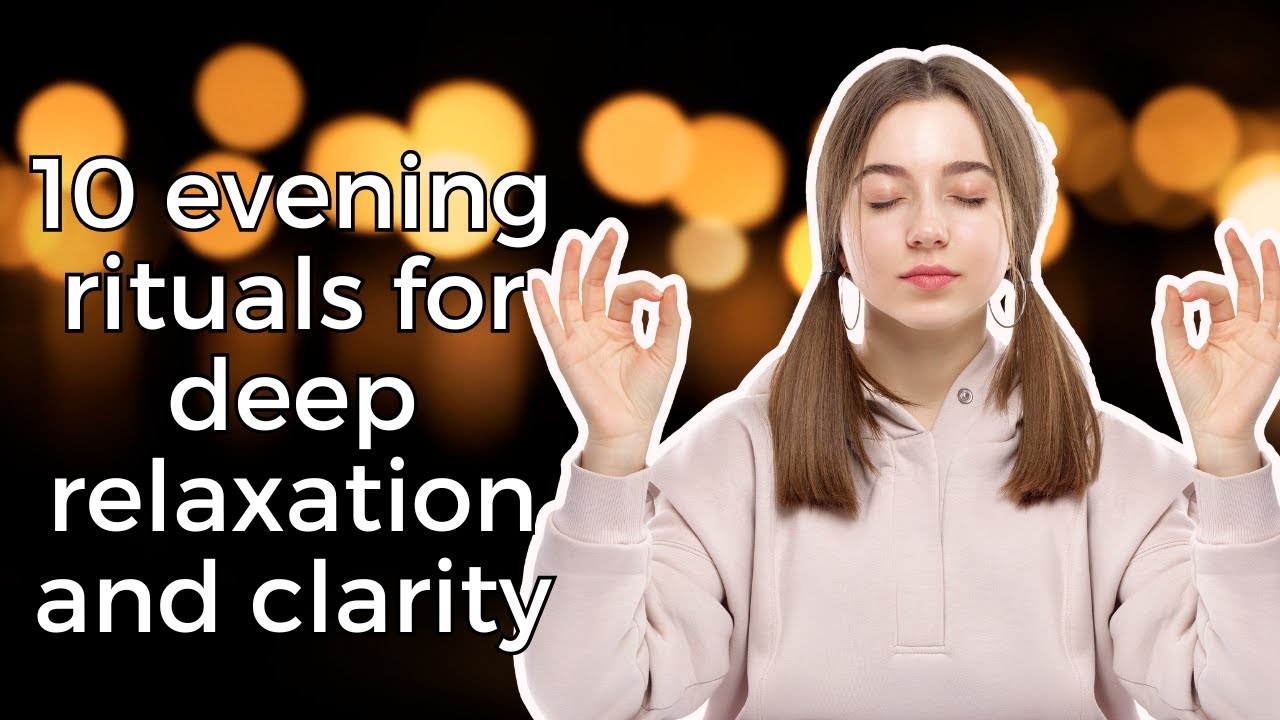 10 evening rituals for deep relaxation and clarity, meditation for ...