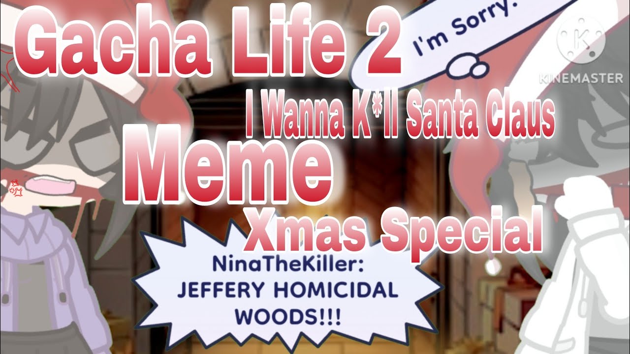 Gacha Life 2 I Wanna Be Santa Claus Meme JeffTheKiller Ft.Himari,NTK ...