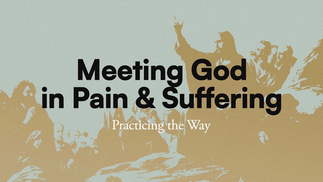 Practicing the Way | Meeting God in Pain & Suffering | Pastor Mark ...