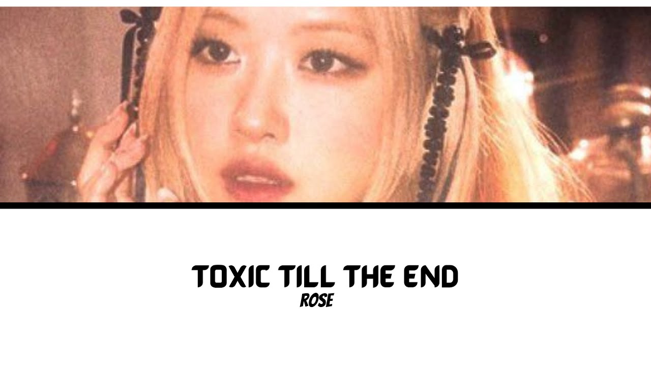 ROSE -TOXIC TILL THE END LYRICS - YouTube