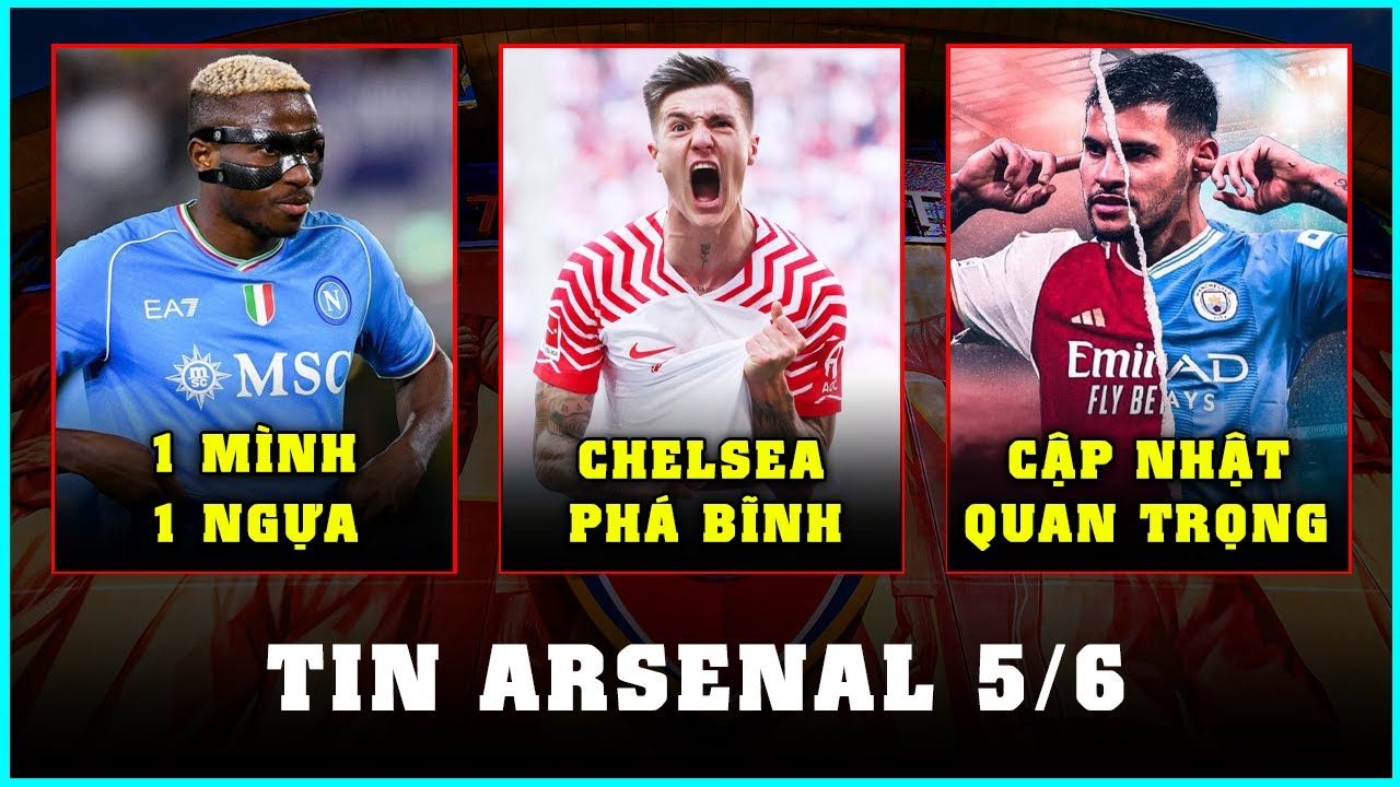 TIN ARSENAL 5/6: CHELSEA TRANH SESKO, ĐIỀU KIỆN MUA BRUNO, GIÀNH "POLE ...