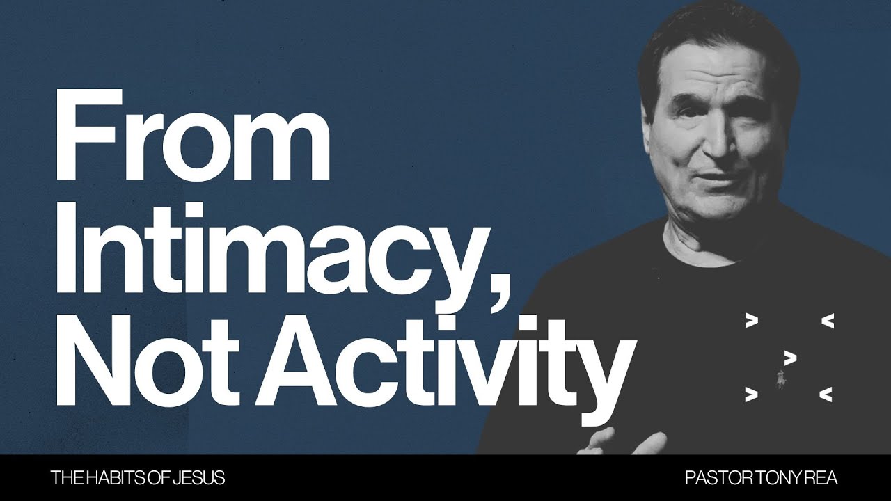 From Intimacy, Not Activity | Pastor Tony Rea - YouTube