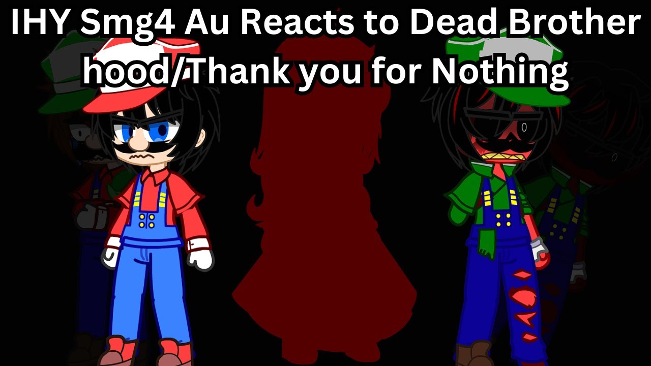 Smg4 IHY au Reacts to Dead Brotherhood/Thank you for nothing - YouTube