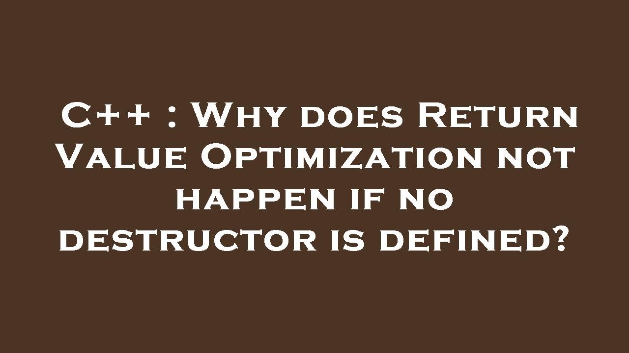 C Why Does Return Value Optimization Not Happen If No Destructor Is c-why-does-return-value-optimization-not-happen-if-no-destructor-is