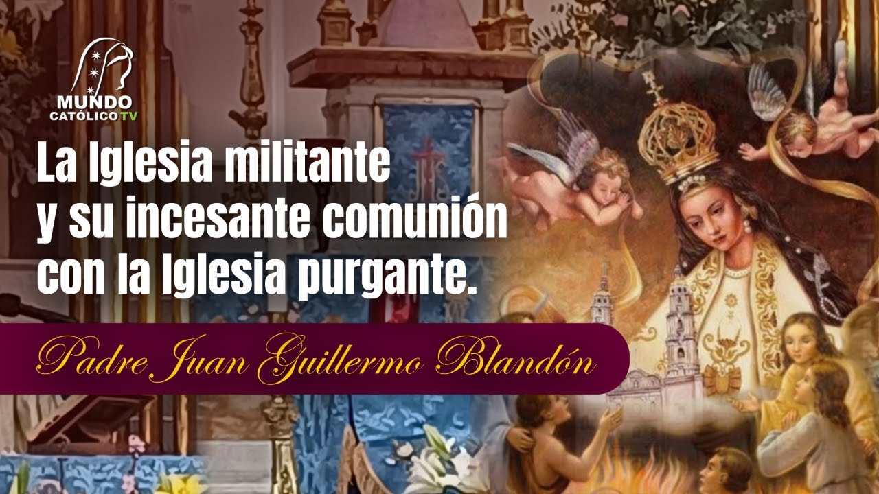 La Iglesia militante y su incesante comunión con la Iglesia purgante ...