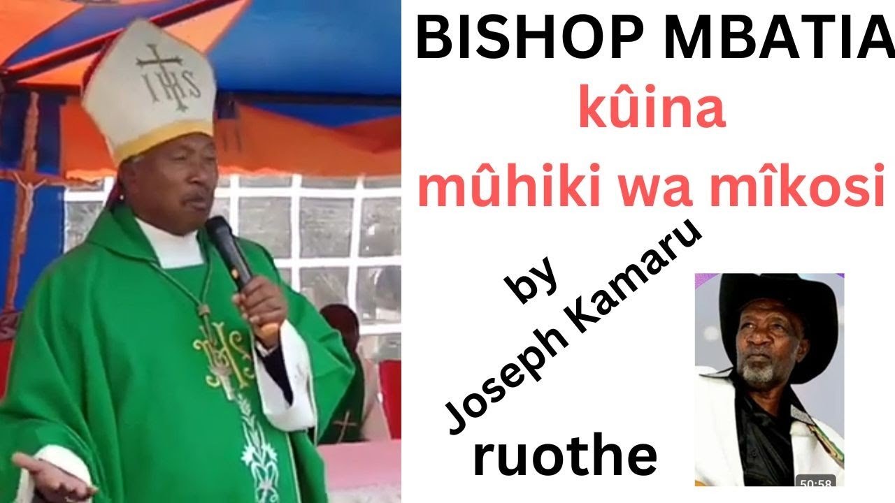 Bishop Joseph Mbatia Kûina Rwîmbo rwa Kamarû Mûhiki wa Mîkosi Ruothe ...