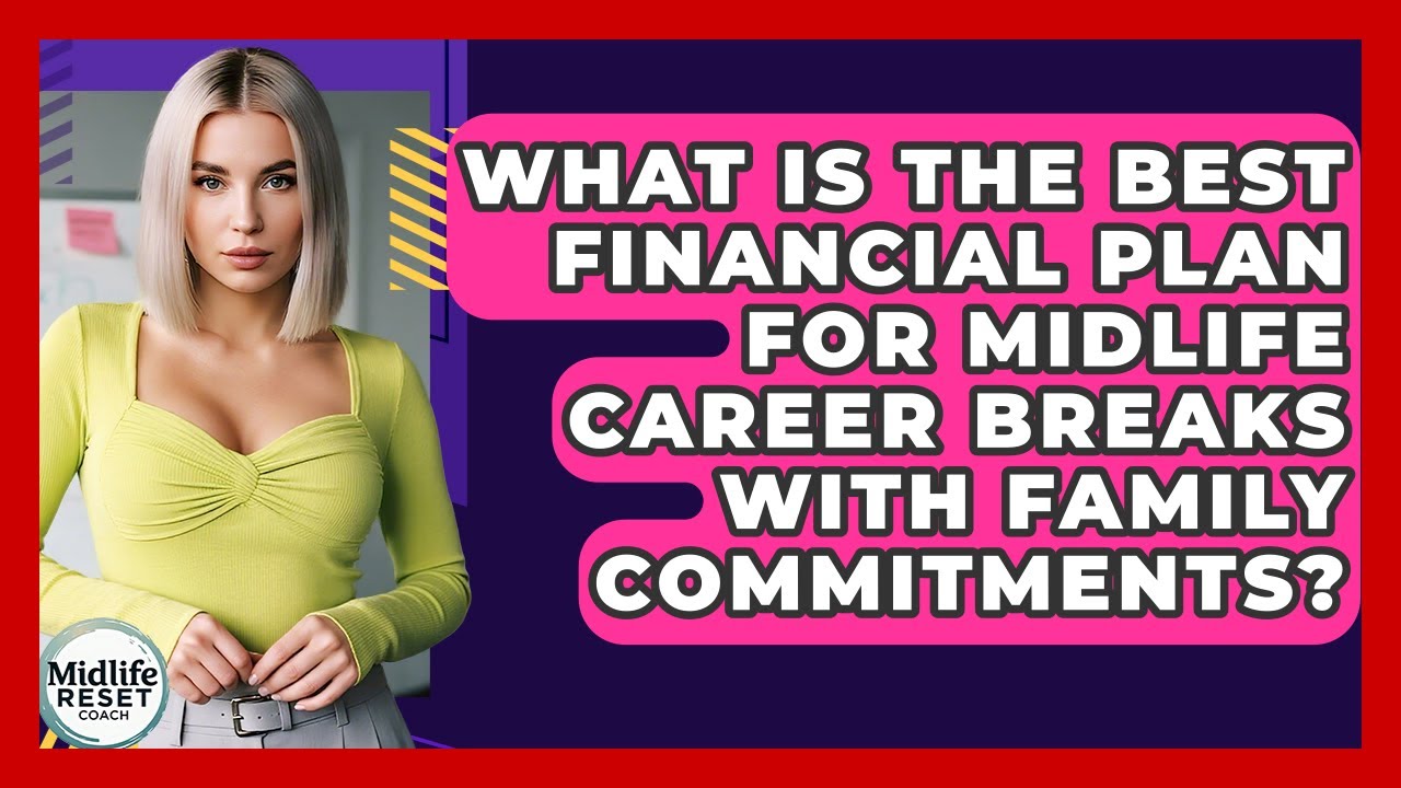 What Is The Best Financial Plan For Midlife Career Breaks With Family ...