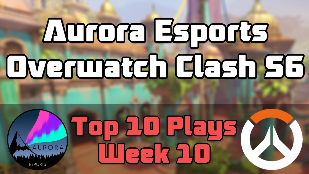 Aurora Overwatch Clash Season 6 | Top 10 Plays Week 10 - YouTube