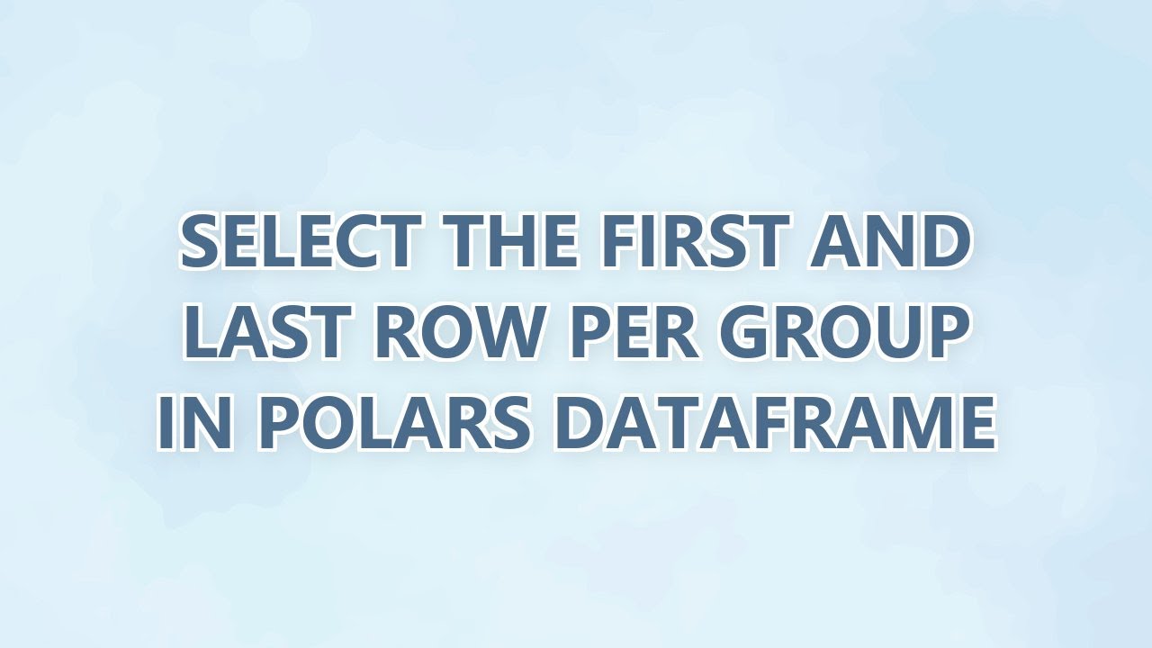 Select The First And Last Row Per Group In Polars Dataframe Youtube