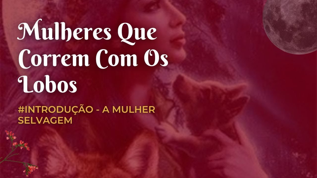 Mulheres que correm com os lobos - #Introdução - A mulher selvagem ...