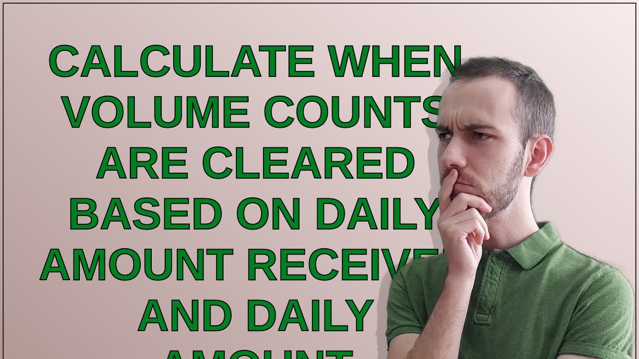 Calculate when volume counts are cleared based on daily amount received ...