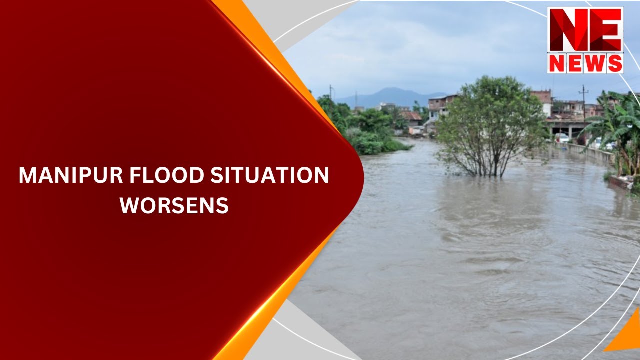 MANIPUR FLOOD SITUATION WORSENS - YouTube